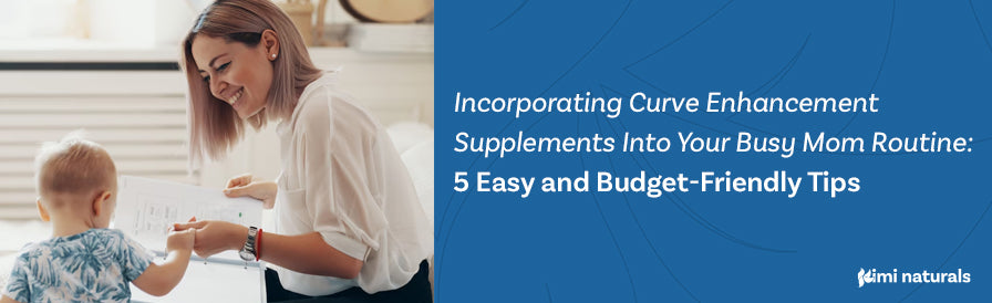 Incorporating Curve Enhancement Supplements Into Your Busy Mom Routine ...